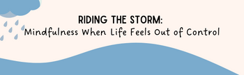 Riding the Storm: Mindfulness When Life Feels Out of Control – Mindful Enough